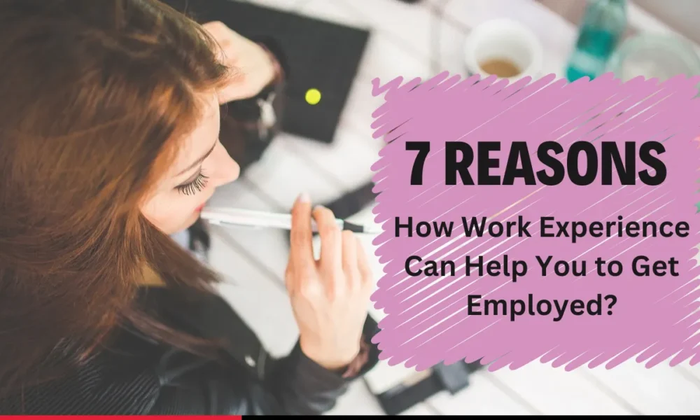 7 Reasons: How Work Experience Can Help You to Get Employed?