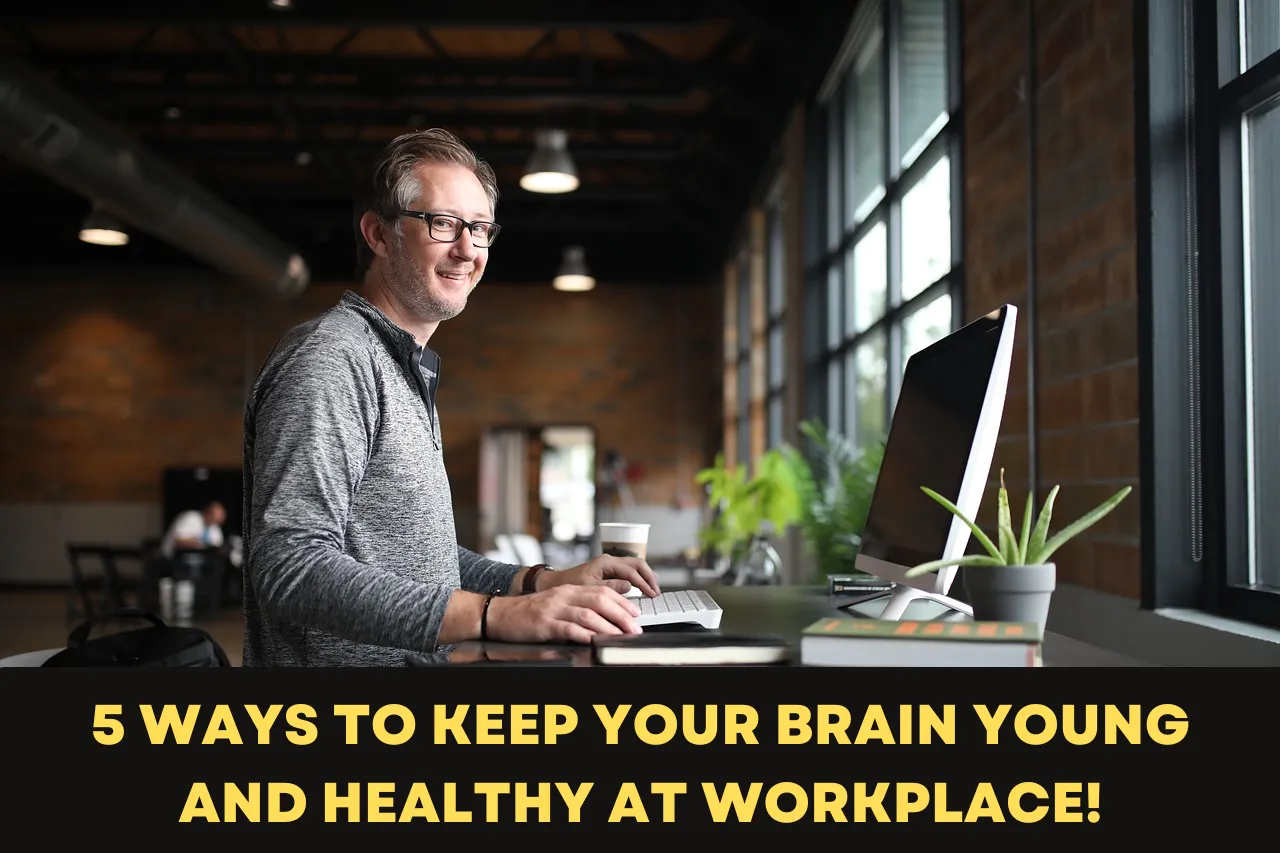 5 Ways to Keep Your Brain Young and Healthy at Workplace